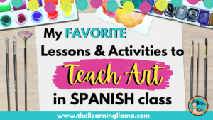 My Favorite Lessons and Activities to Teach Art in Spanish Class ...